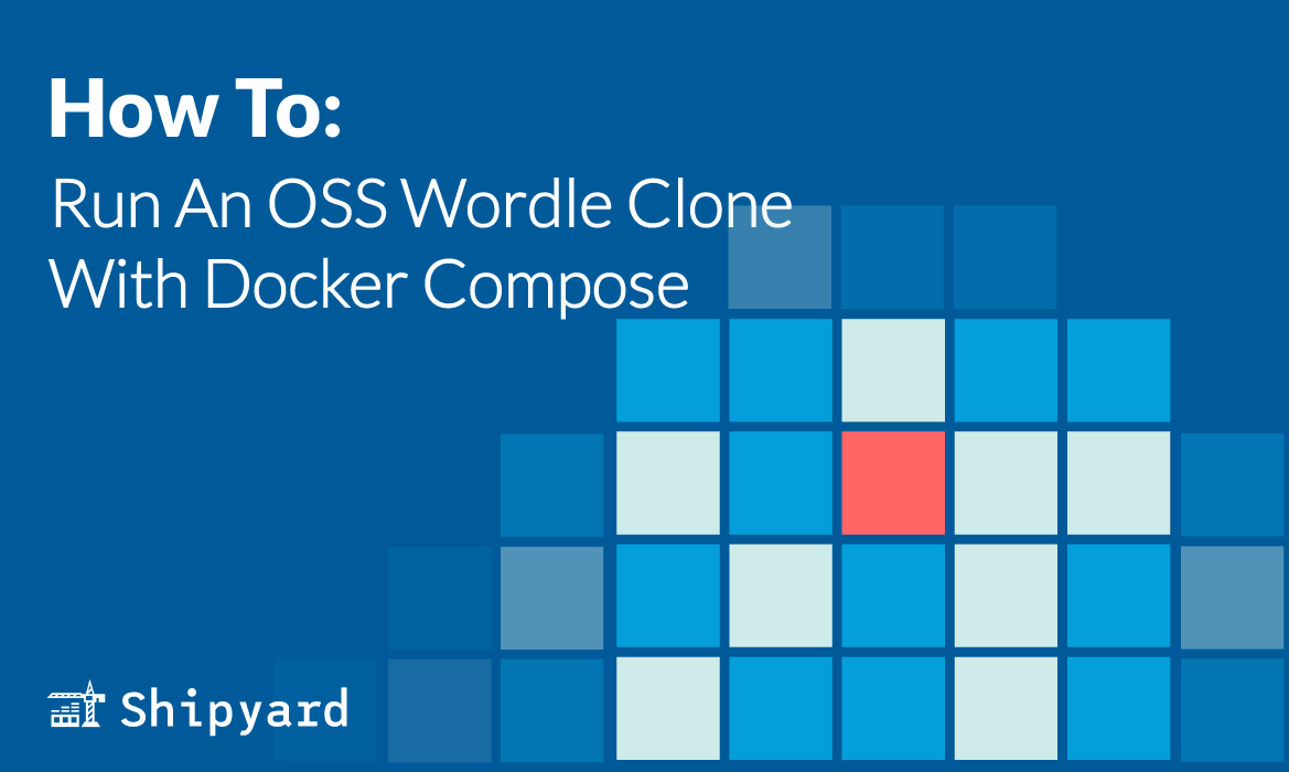 Shipyard How To Run An Oss Wordle Clone With Docker Compose